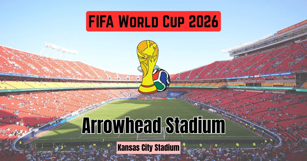 Arrowhead Stadium World Cup 2026: Schedule, Tickets & Travel Guide
